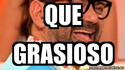 Meme Personalizado - QUE GRASIOSO - 3530407