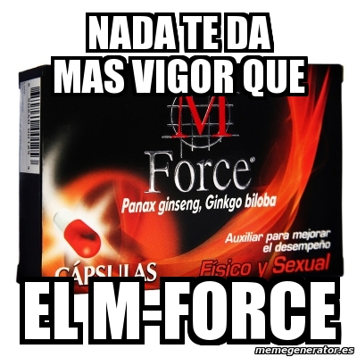 Meme Personalizado - Nada te da mas vigor que el m-force - 3531235