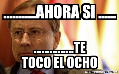 Meme Personalizado - ...........ahora si ...... ...............te toco el ocho - 3532774