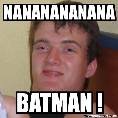 Meme Stoner Stanley - nananananana batman ! - 3533886