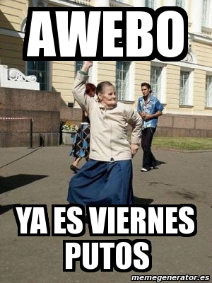 Meme Personalizado - awebo Ya es viernes putos - 3533898