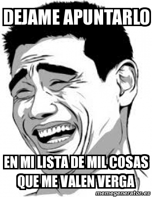Meme Personalizado - dejame apuntarlo en mi lista de mil cosas que me ...
