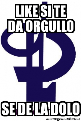 Meme Personalizado - like si te da orgullo se de la dolo - 3535121