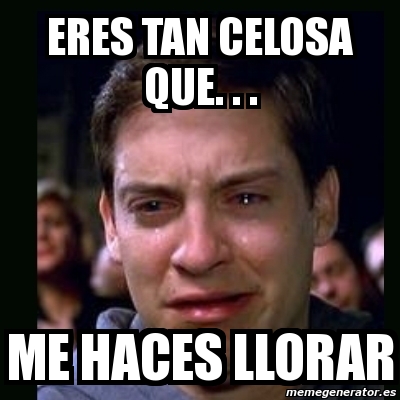 Meme crying peter parker - Eres tan celosa que. . . me haces llorar ...