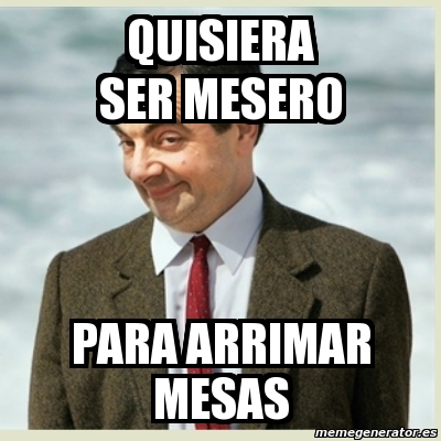Meme Mr Bean - quisiera ser mesero para arrimar mesas - 3535576