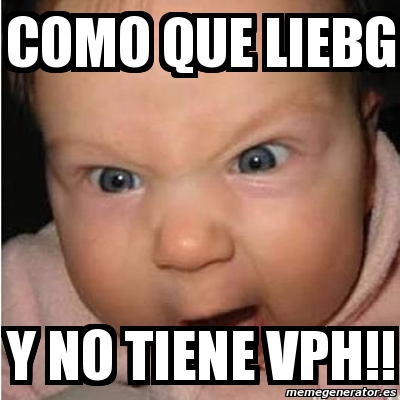 Meme Bebe furioso - como que liebg y no tiene vph!! - 3535709