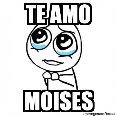 Meme Por favor - te amo moises - 3538509
