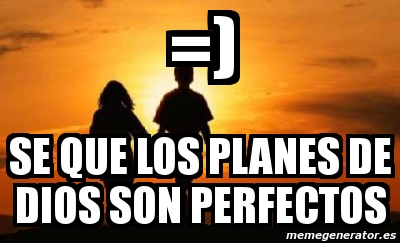 Meme Personalizado - =) se que los planes de dios son perfectos - 3540033