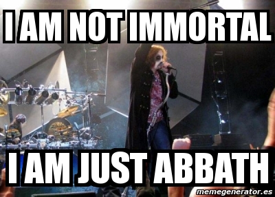 Meme Personalizado - i am not immortal i am just abbath - 3540998