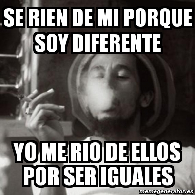 Meme Personalizado - se rien de mi porque soy diferente yo me rio de ...