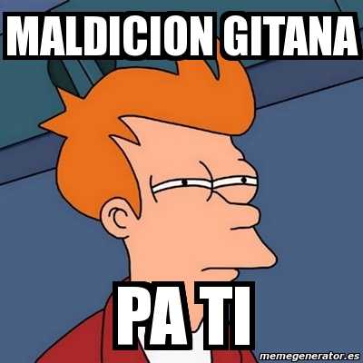 Meme Futurama Fry - MaldicIon gitana pa ti - 3542314
