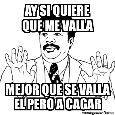 Meme Ay Si - ay si quiere que me valla mejor que se valla el pero a ...