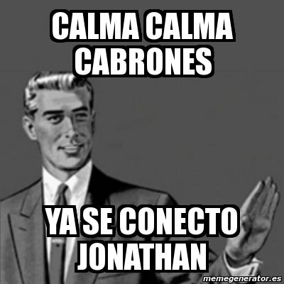 Meme Correction Guy - calma calma cabrones ya se conecto jonathan - 3548585