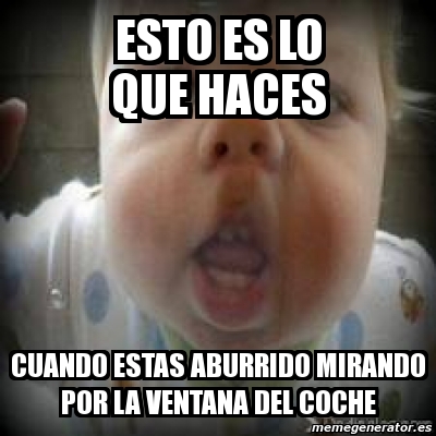 Meme Personalizado - esto es lo que haces cuando estas aburrido mirando ...