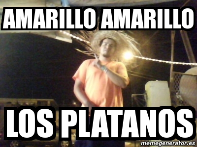 Meme Personalizado - amarillo amarillo los platanos - 3548954