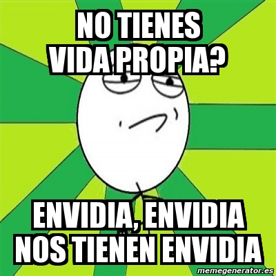 Meme Challenge Accepted - no tienes vida propia? envidia, envidia nos ...
