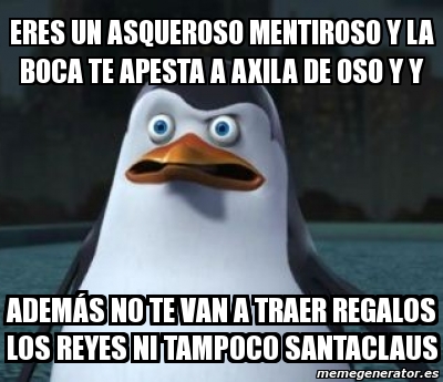 Meme Personalizado - Eres un asqueroso mentiroso y la boca te apesta a ...