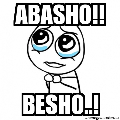 Meme Por favor - ABASHO!! Besho..! - 3550180
