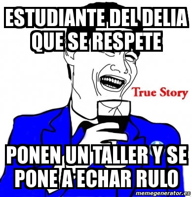 Meme Personalizado - Estudiante del delia que se respete ponen un ...