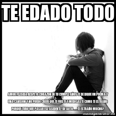 Meme First World Problems - te edado todo amor felisida respeto corazon ...