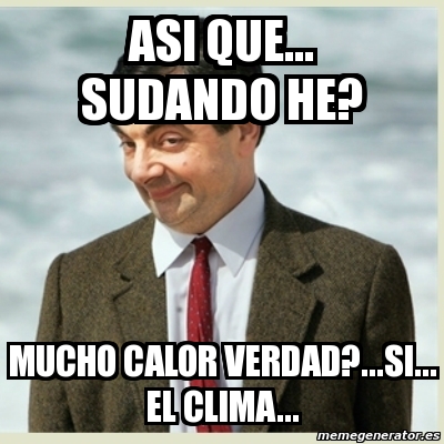 Meme Mr Bean - asi que... sudando he? mucho calor verdad?...si... el ...