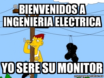 Meme Personalizado - bienvenidos a ingenieria electrica yo sere su ...