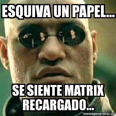 Meme What If I Told You - ESQUIVA UN PAPEL... SE SIENTE MATRIX ...