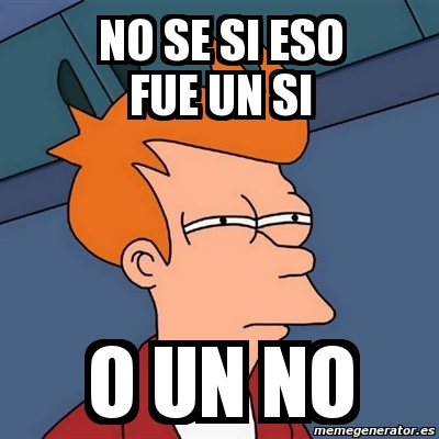 Meme Futurama Fry - No se si eso fue un si o un no - 3553845