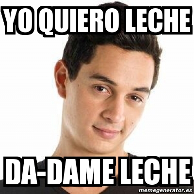 Meme Personalizado - Yo quiero leche da-dame leche - 3555490