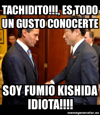 Meme Personalizado - tachidito!!!, es todo un gusto conocerte soy fumio ...