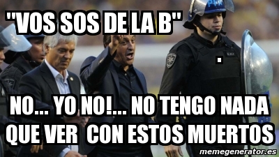 Meme Personalizado - "vos sos de la b" . no... yo no!... no tengo nada ...