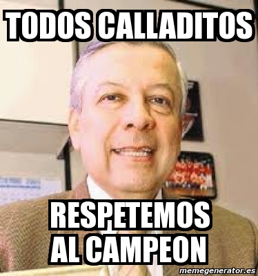 Meme Personalizado - Todos calladitos respetemos al campeon - 3556177