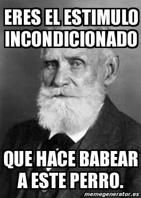 Meme Personalizado - Eres el estimulo incondicionado que hace babear a ...