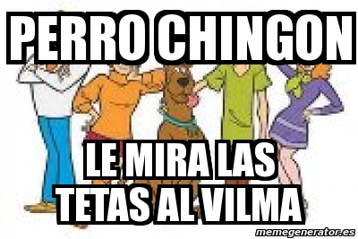 Meme Personalizado - perro chingon le mira las tetas al vilma - 3556334