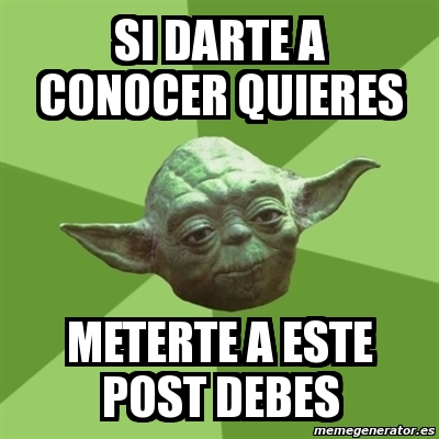 Meme Yoda - Si darte a conocer quieres meterte a este post debes - 3558067