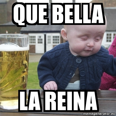 Meme Drunk Baby - que bella la reina - 3559074