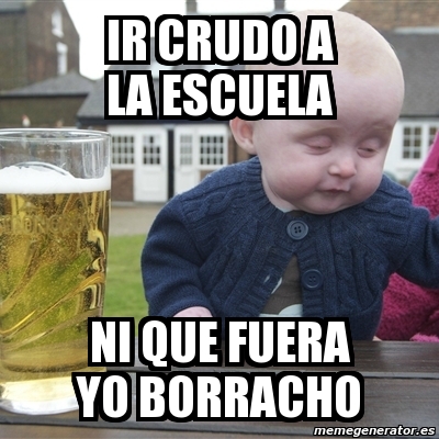 Meme Drunk Baby - ir crudo a la escuela ni que fuera yo borracho - 3560645