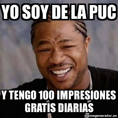 Meme Yo Dawg - yo soy de la puc y tengo 100 impresiones gratis diarias ...