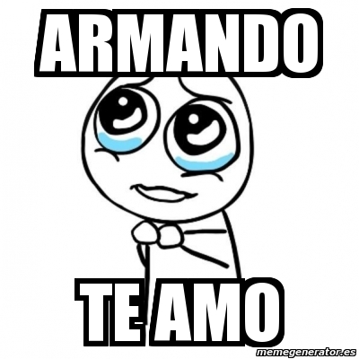 Meme Por favor - Armando Te amo - 3562108