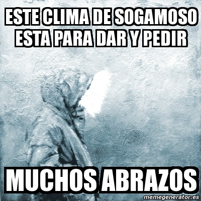 Meme Personalizado - este clima de sogamoso esta para dar y pedir ...