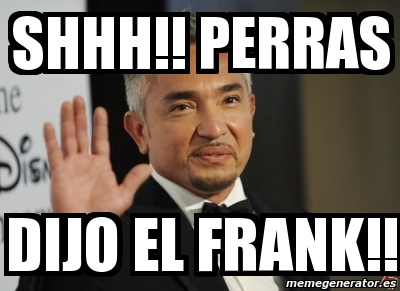 Meme Personalizado - shHH!! perras dijo el frank!! - 3563339