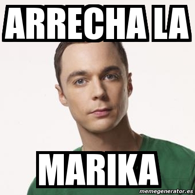 Meme Sheldon Cooper - Arrecha la marika - 3563391