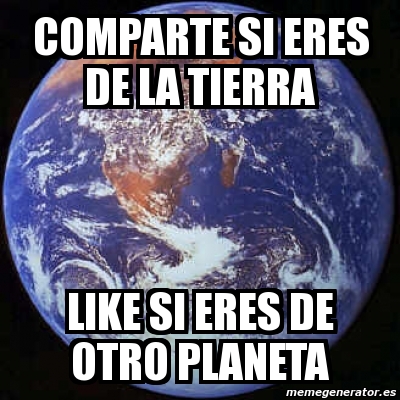 Meme Personalizado - comparte si eres de la tierra like si eres de otro ...
