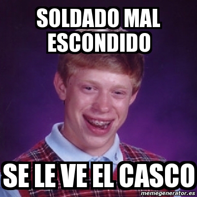 Meme Bad Luck Brian - soldado mal escondido se le ve el casco - 3568574
