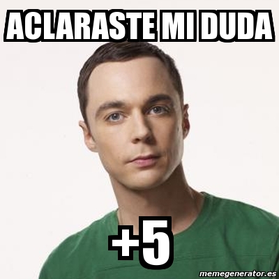 Meme Sheldon Cooper - aclaraste mi duda +5 - 3572683