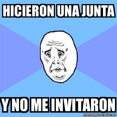 Meme Okay Guy - Hicieron una junta y no me invitaron - 3572954