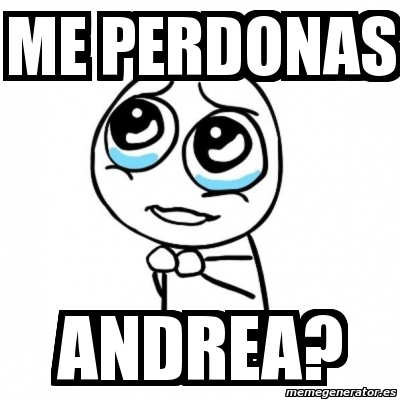 Meme Por favor - me perdonas andrea? - 3573023