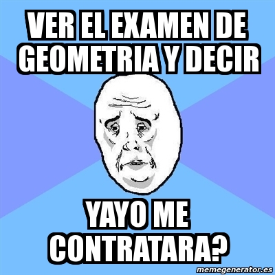 Meme Okay Guy - ver el examen de geometria y decir yayo me contratara ...