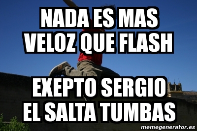Meme Personalizado - nada es mas veloz que flash exepto sergio el salta ...