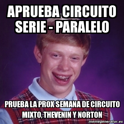 Meme Bad Luck Brian - Aprueba circuito serie - paralelo Prueba la prox ...